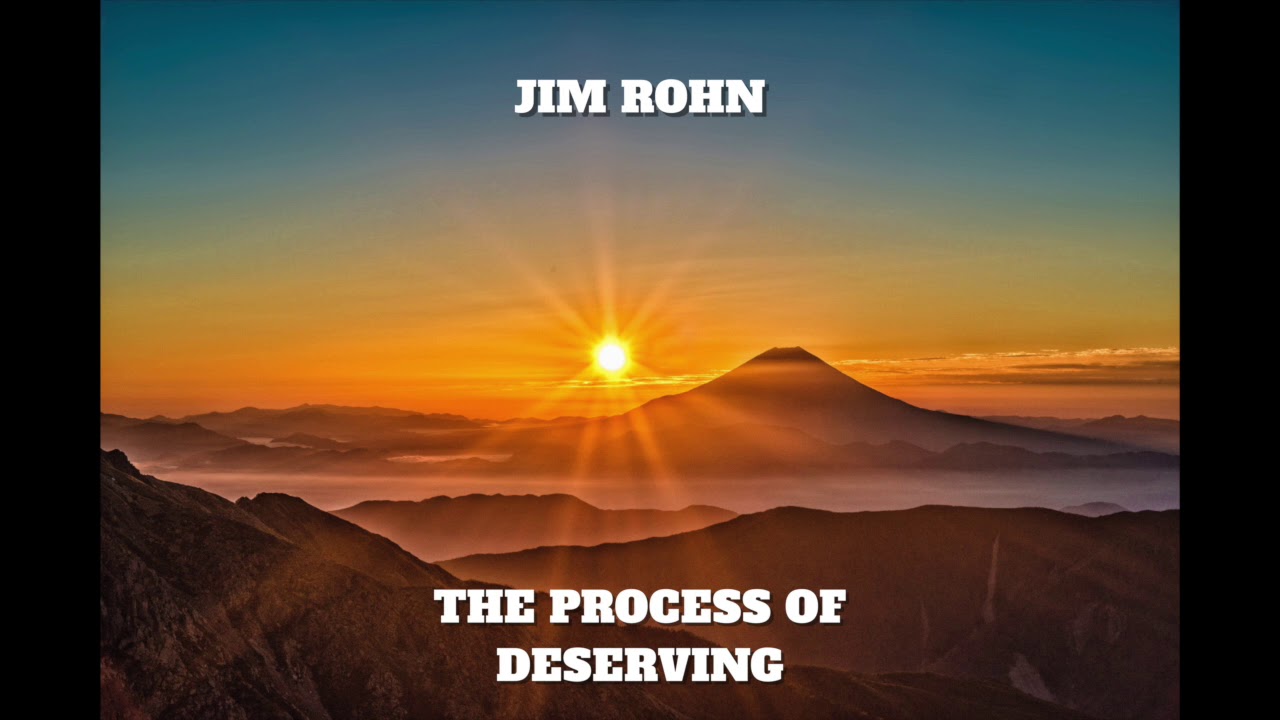 JIM ROHN THE PROCESS OF DESERVING - YouTube