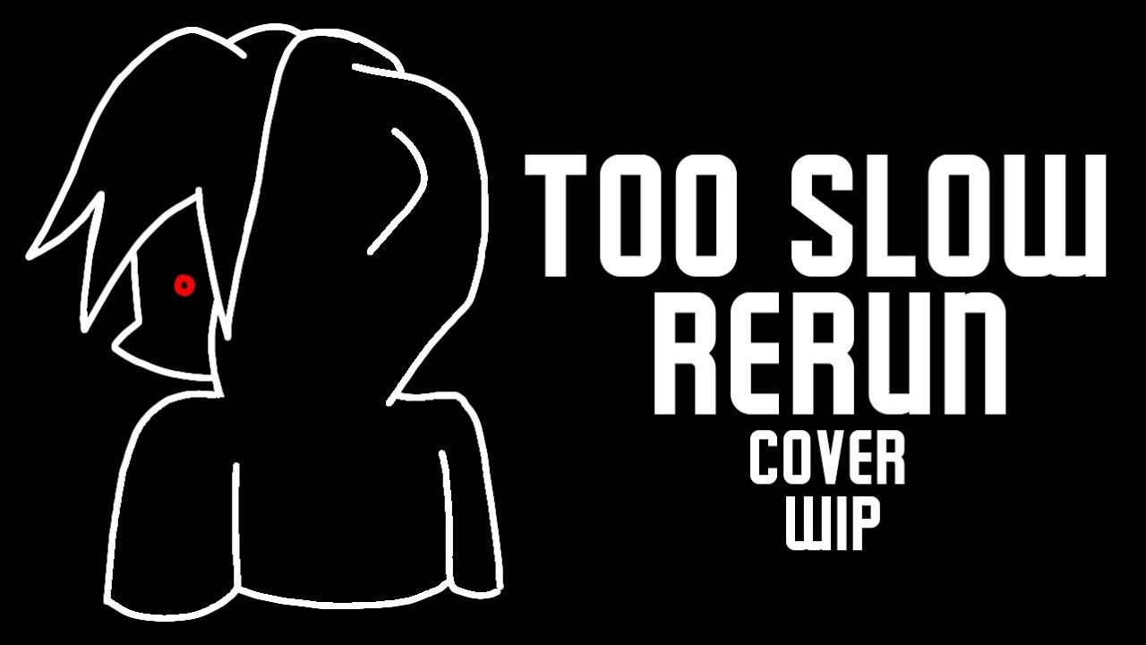 Too Slow RERUN Cover (WIP) [Full version is out!] - YouTube