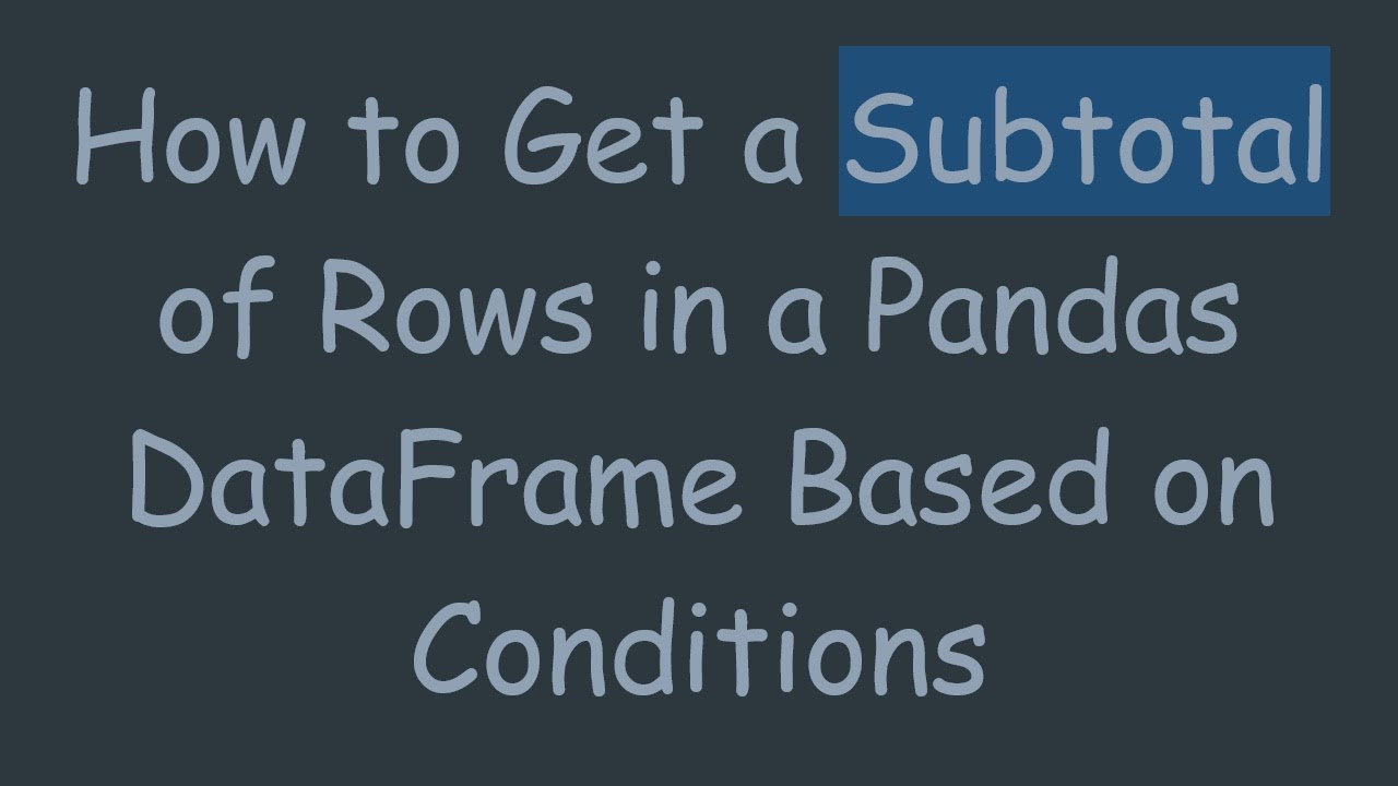 How To Get A Subtotal Of Rows In A Pandas Dataframe Based On Conditions