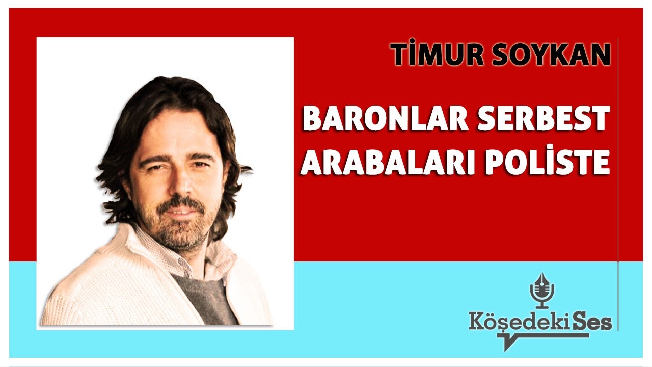 TİMUR SOYKAN -"BARONLAR SERBEST, ARABALARI POLİSTE" * Köşe Yazısı Dinle ...