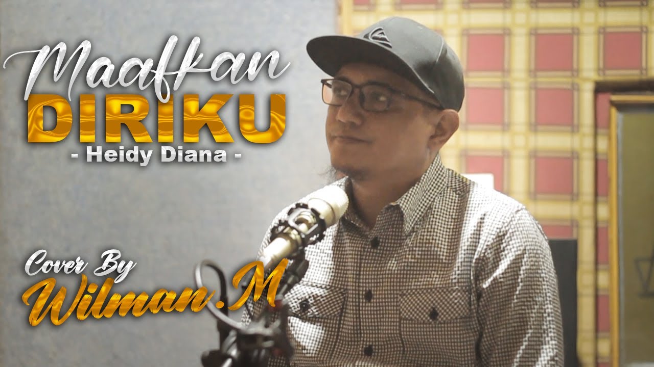 MAAFKAN DIRIKU - HEIDY DIANA COVER BY WILMAN.M - YouTube