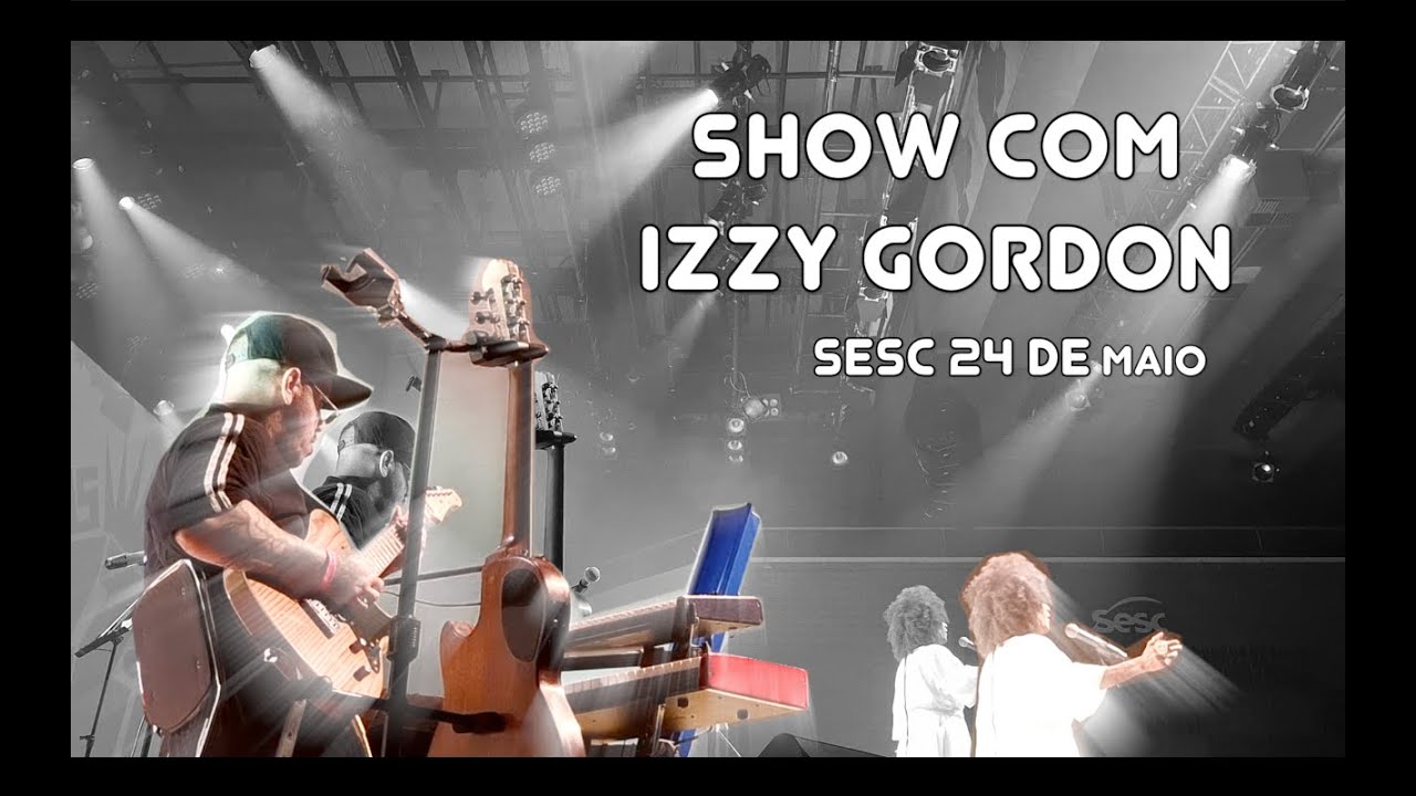 SHOW COM IZZY GORDON - SESC 24 de MAIO - YouTube