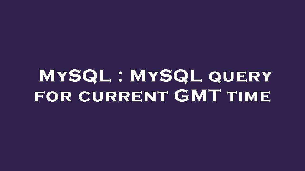 MySQL MySQL Query For Current GMT Time YouTube mysql-mysql-query-for-current-gmt-time-youtube