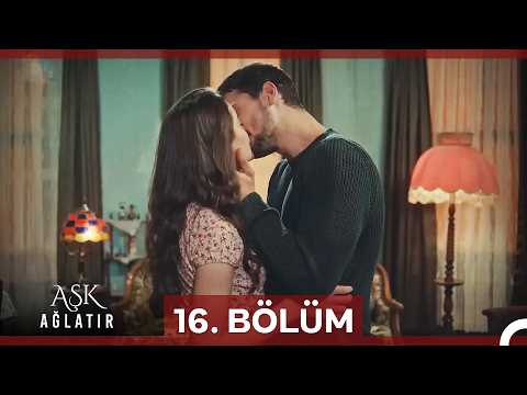 Aşk Ağlatır 16 . Bölüm (FİNAL)
