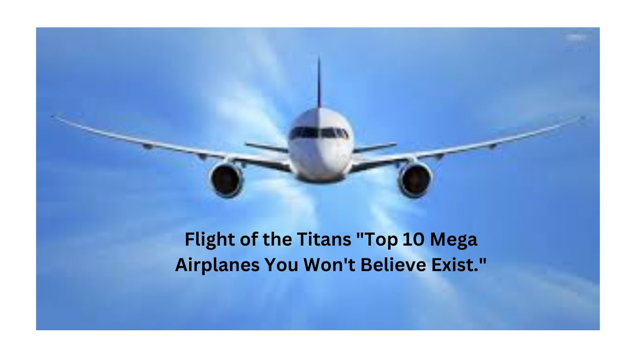 Flight of the Titans" Top 10 Mega Airplanes You Won't Believe Exist ...