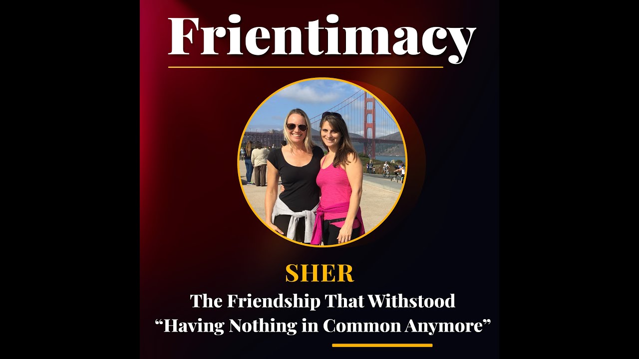 Frientimacy Episode 11: The Friendship That Withstood Having “Nothing ...