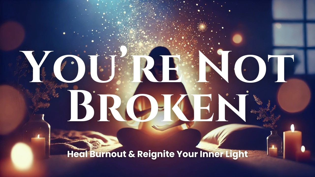 You’re Not Broken | Meditation to Heal Burnout & Reignite Your Inner Light - YouTube