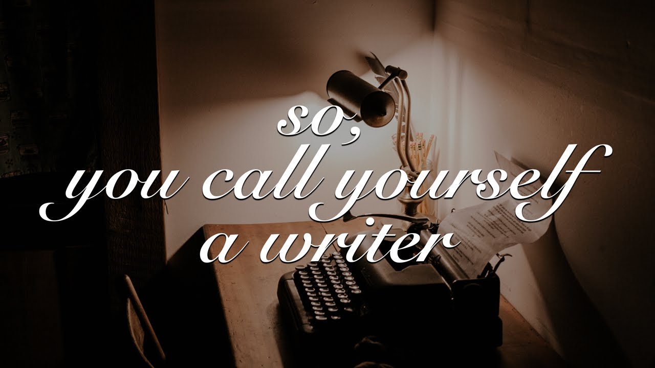 So You Call Yourself a Writer? - YouTube