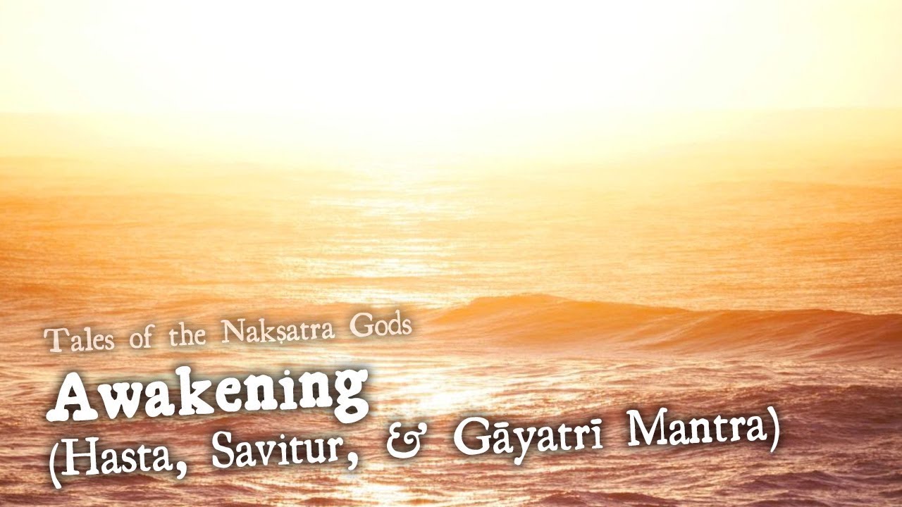Awakening (Hasta Nakshatra, Savitur & the Gayatri Mantra) - Tales of ...