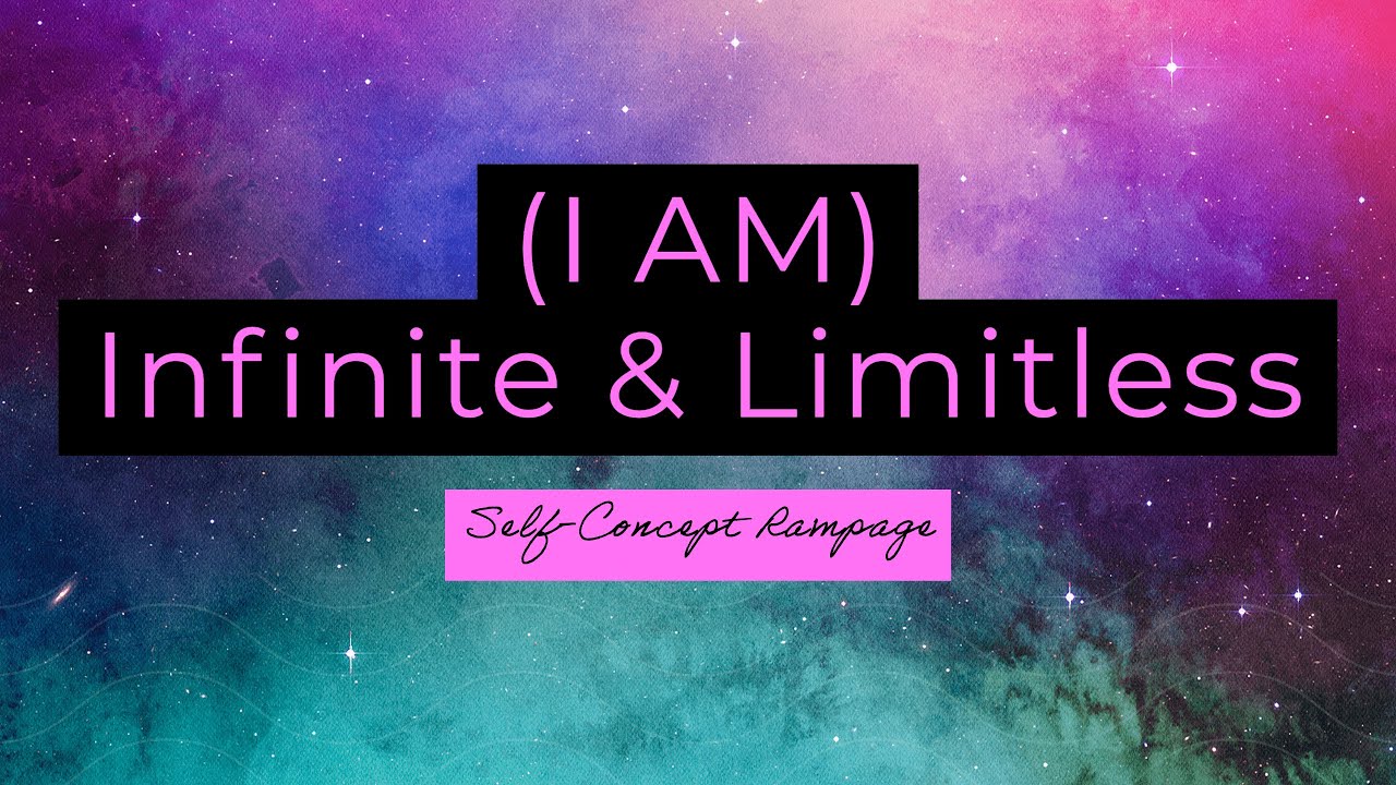 I AM Infinite & Limitless - Self-Concept Rampage - YouTube
