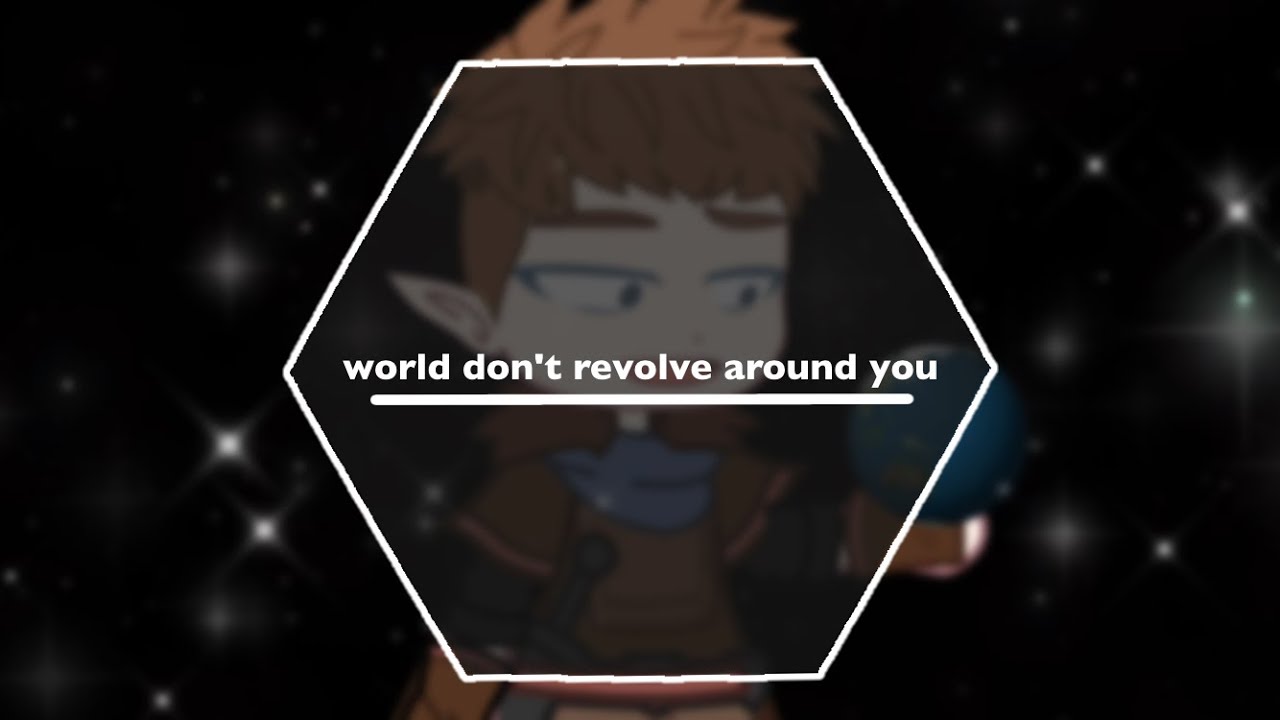 world don't revolve around you/gacha meme/viva la dirt league d&d/Bob ...