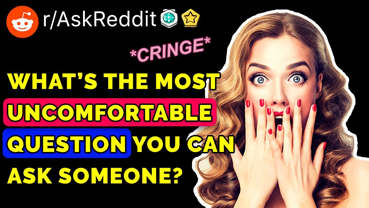 What’s The Most Uncomfortable Question You Can Ask Someone? (r ...