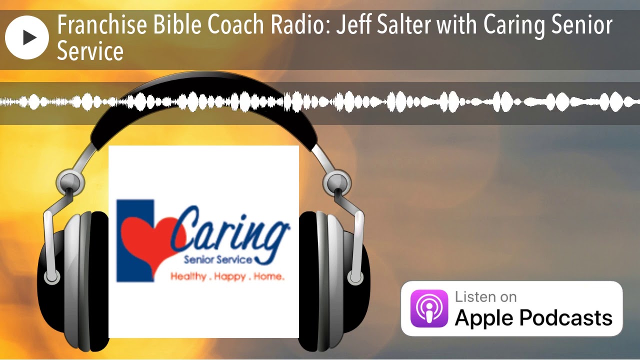 Franchise Bible Coach Radio: Jeff Salter with Caring Senior Service ...