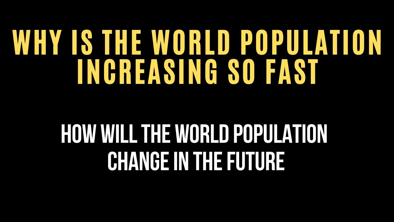 Why is the world population increasing so fast | How will the world ...