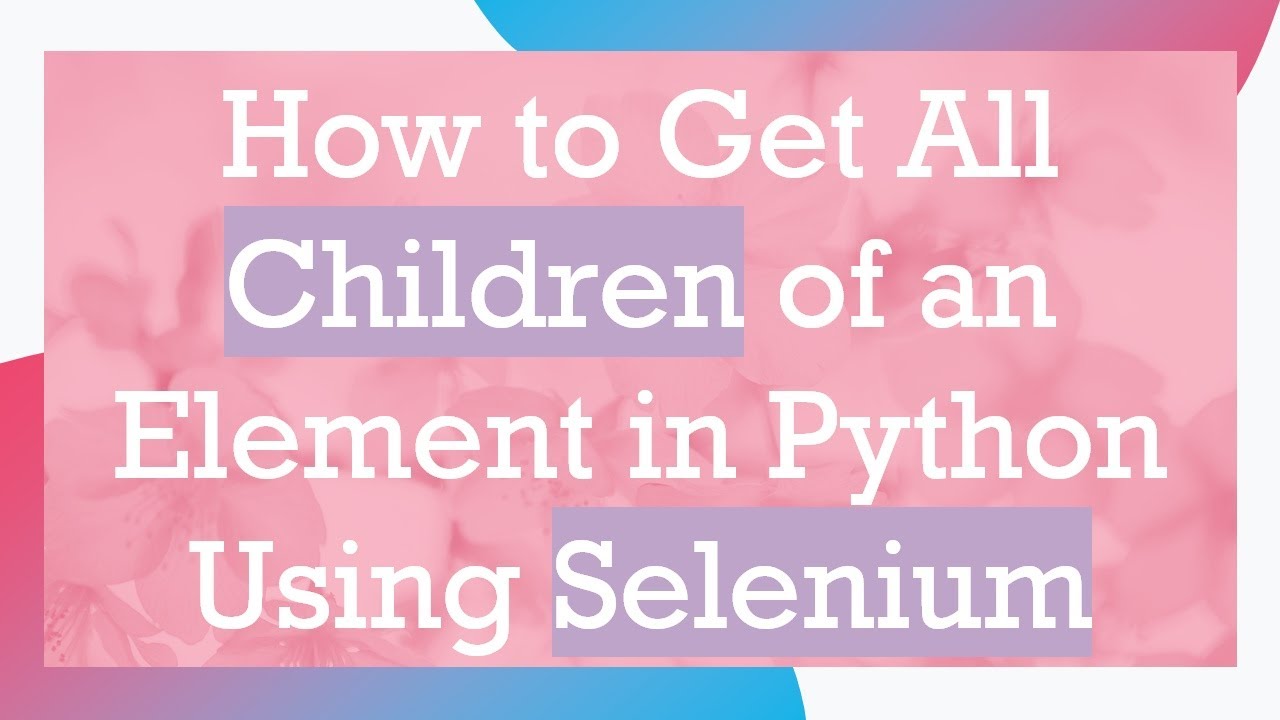 How to Get All Children of an Element in Python Using Selenium - YouTube