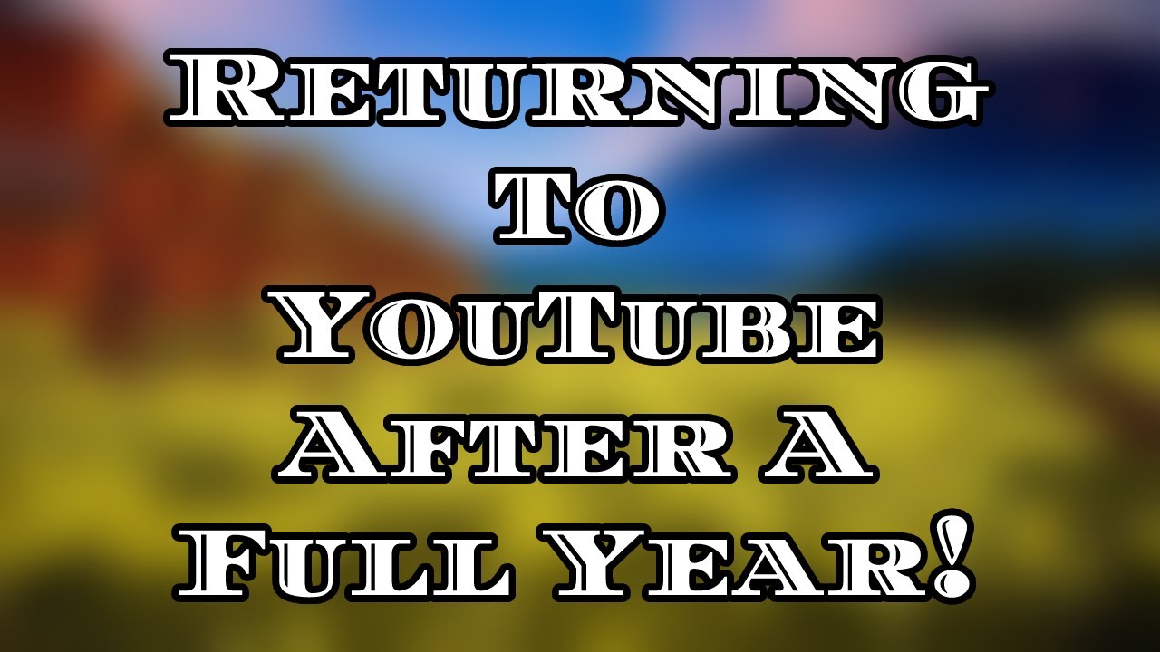 Returning to YouTube After a Full Year! - YouTube
