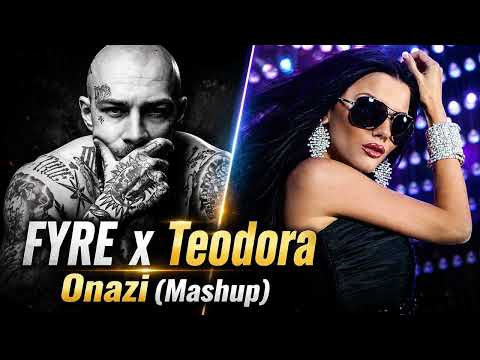FYRE x Teodora - Onazi (Mashup)