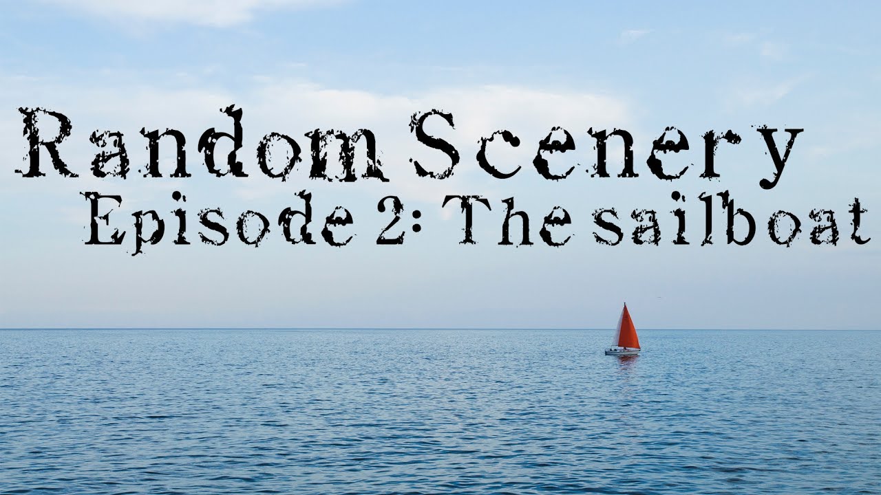 Random Scenery - Episode 2: The sailboat - YouTube