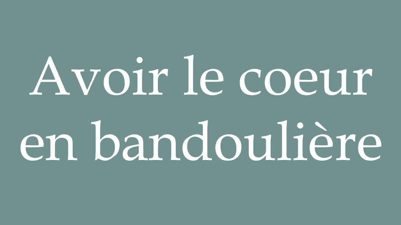 How to Pronounce ''Avoir le coeur en bandoulière'' Correctly in French ...