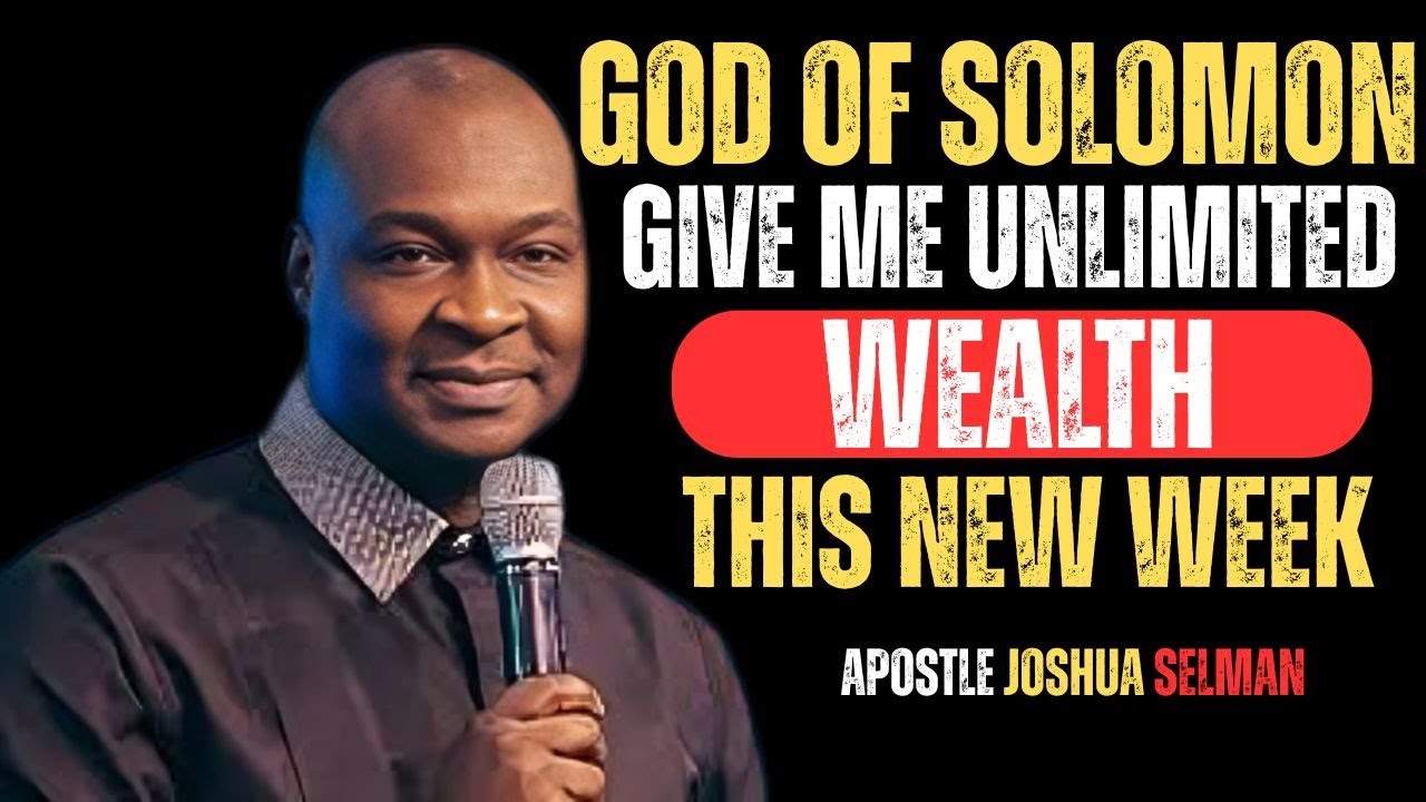 GOD OF SOLOMON GIVE ME UNLIMITED WEALTH THIS NEW WEEK | APOSTLE JOSHUA ...