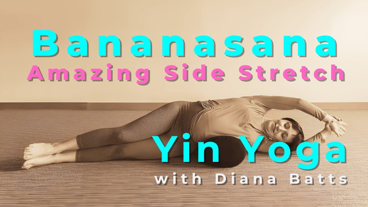 Bananasana Provides Amazing Side Body Stretches: Yin Yoga - YouTube