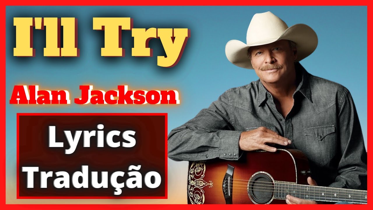 Alan Jackson - I'll Try ( Lyrics / Tradução ) - YouTube