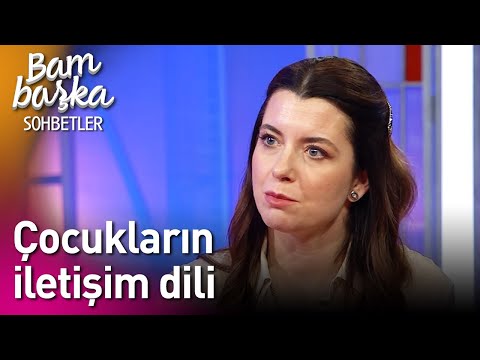 Bambaşka Sohbetler | Çocukların İletişim Dili