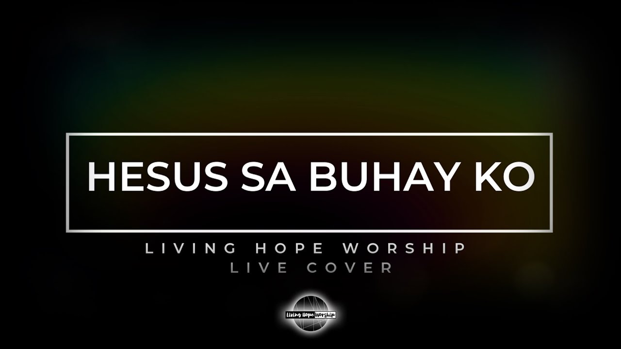 HESUS SA BUHAY KO | LIVING HOPE WORSHIP LIVE COVER - YouTube