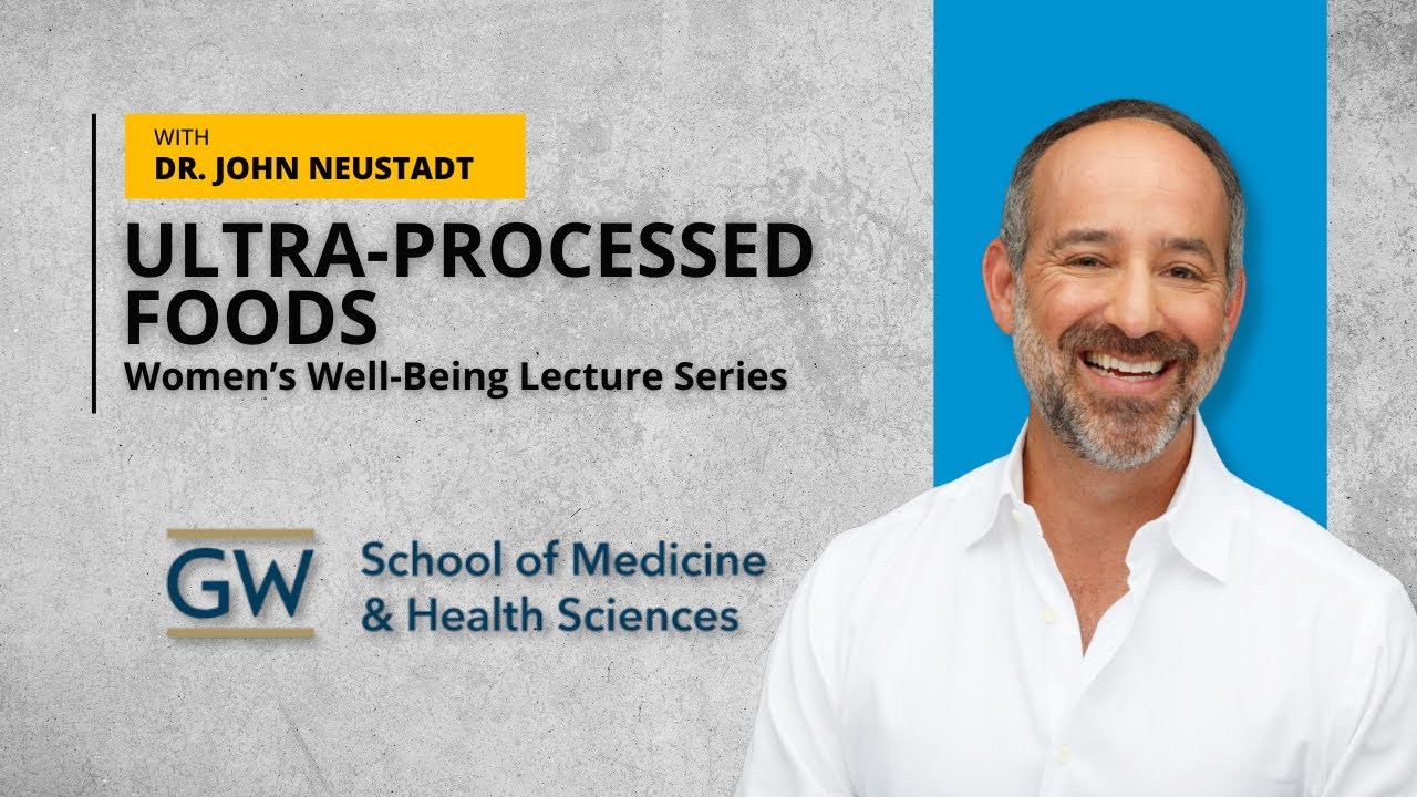 Ultra-Processed Foods | GW Women’s Well-being Lecture with Dr. John ...