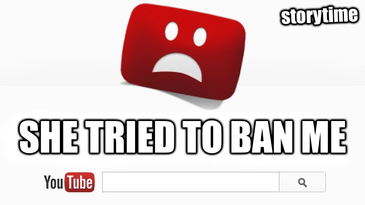 SHE TRIED TO BAN ME FROM YOUTUBE - YouTube