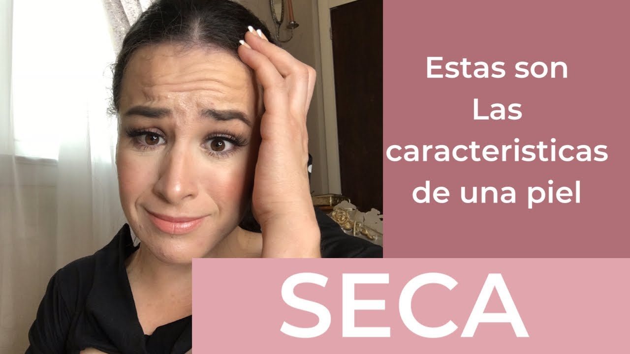 CUALES SON LAS CARACTERÍSTICAS DE UNA PIEL SECA | COMO IDENTIFICAR UNA ...