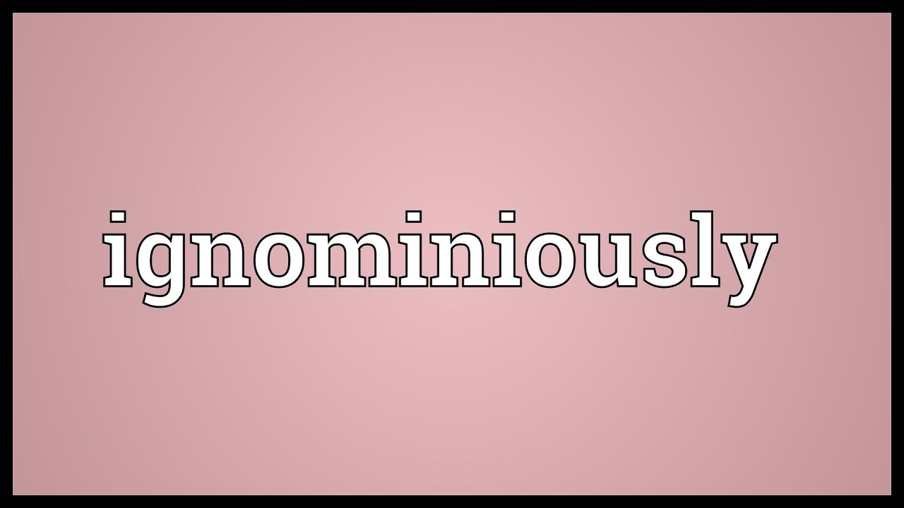 Ignominiously Meaning - YouTube