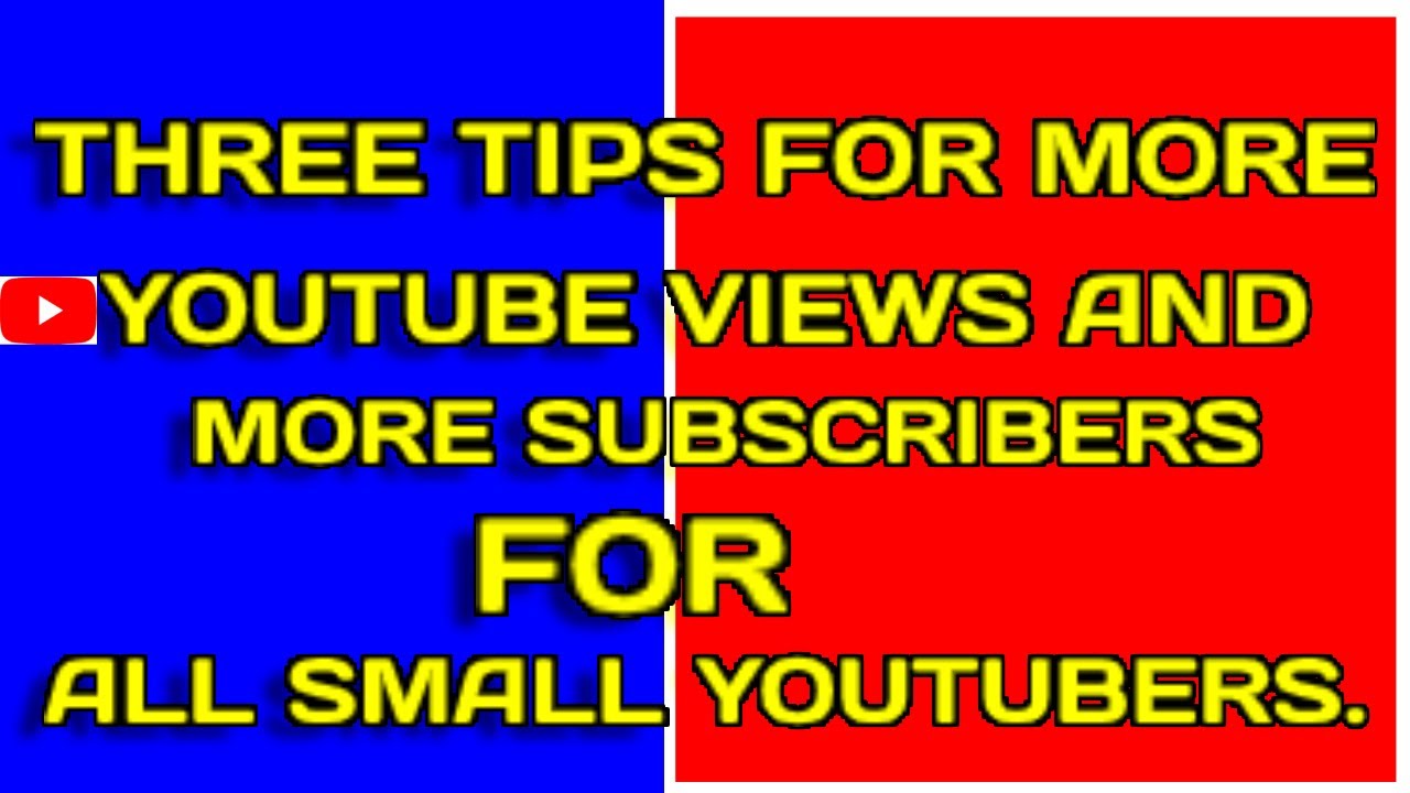 THREE TIPS FOR MORE YOUTUBE VIEWS AND MORE SUBSCRIBERS FOR SMALL ...