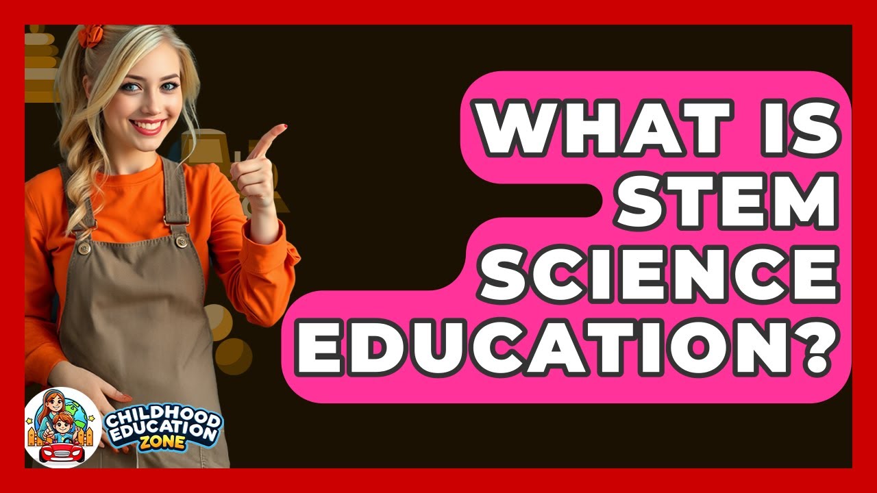 What Is STEM Science Education? - Childhood Education Zone - YouTube