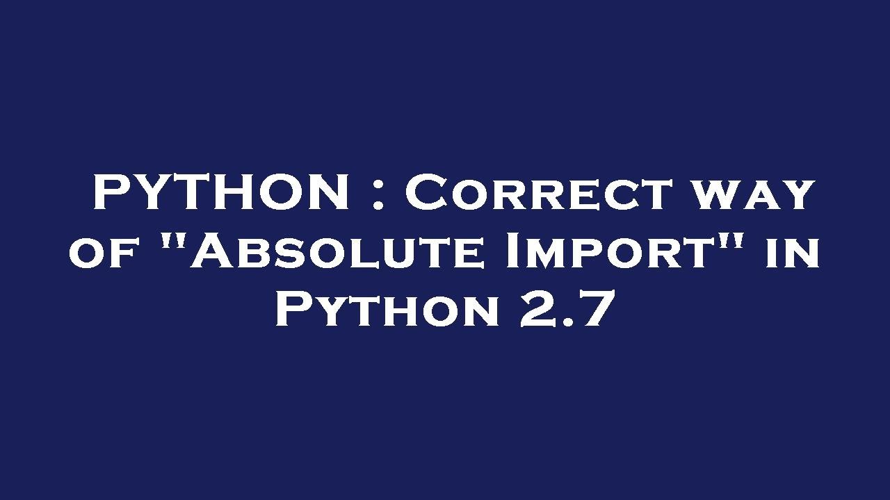 PYTHON Correct Way Of Absolute Import In Python 2 7 YouTube PYTHON Correct Way Of Absolute Import In Python 2 7 YouTube