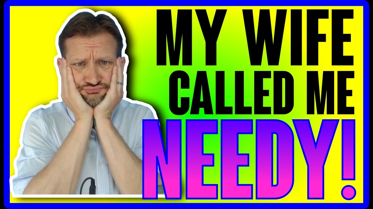 My Wife Called Me Needy [Marriage Advice] - YouTube