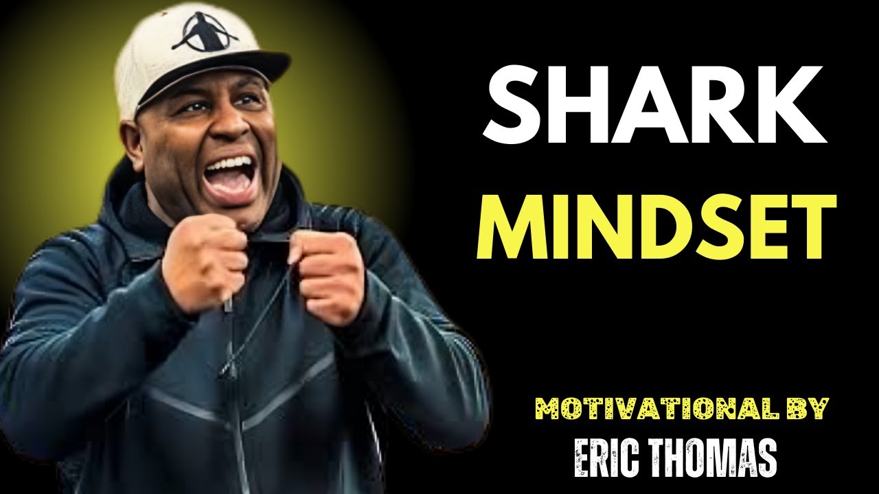 SHARK MINDSET||THE POWERFUL MOTIVATIONAL SPEECH ERIC THOMAS - YouTube