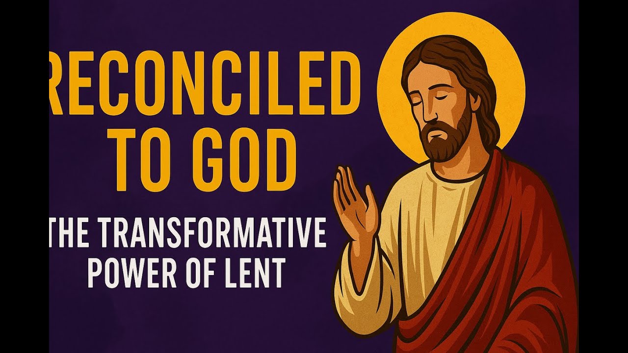 "Be reconciled to God: The Transformative Power of Lent | Embrace His ...