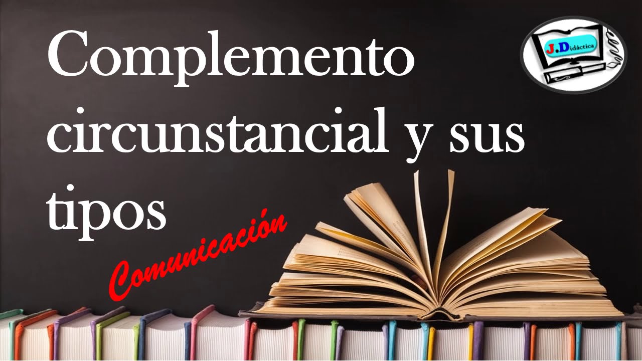 COMPLEMENTO CIRCUNSTANCIAL Y SUS TIPOS/ Características y ejemplos ...
