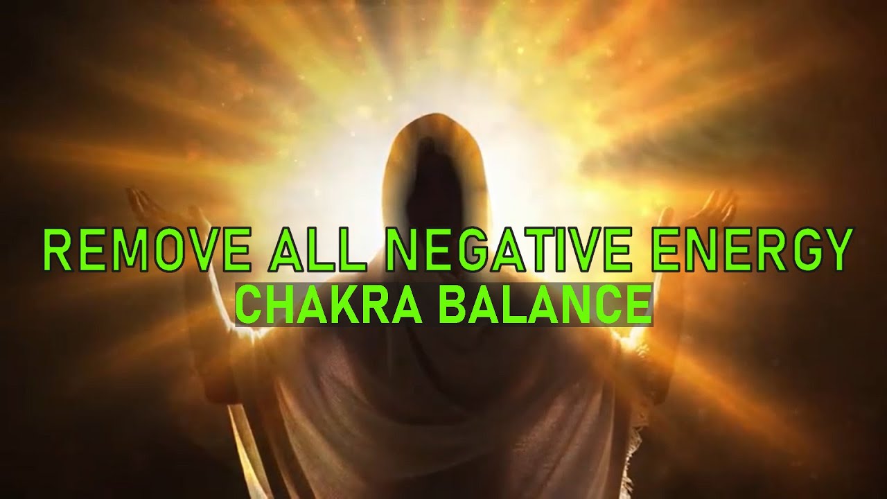 Remove ALL Negative Energy, Chakra Balance: Purify & Release Negative ...