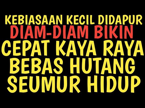 16 KEBIASAAN KECIL DIDAPUR YANG TANPA DISADARI BIKIN KAMU CEPAT KAYA RAYA&BEBAS HUTANG SEUMUR HIDUP