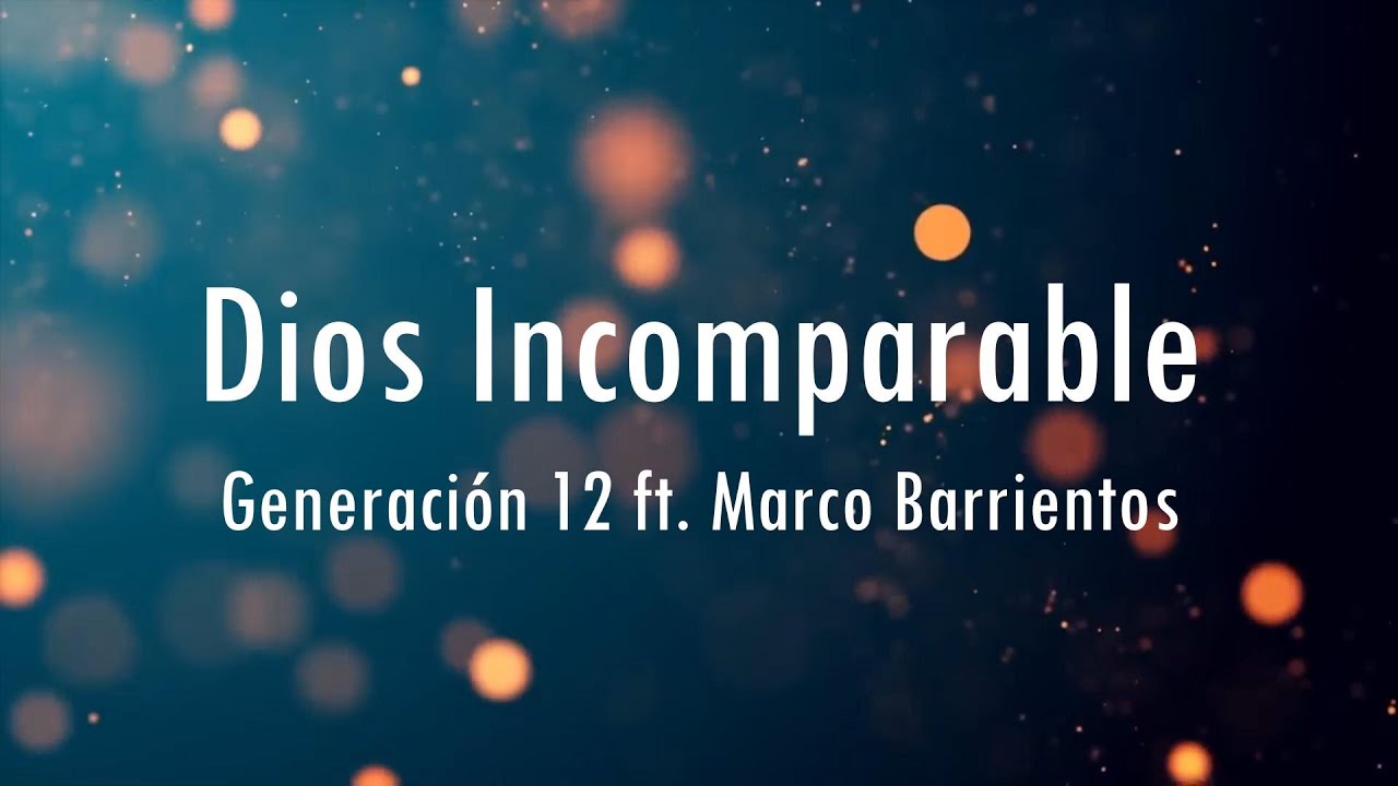 Dios Incomparable - Generación 12 Ft. Marco Barrientos | Letra - YouTube