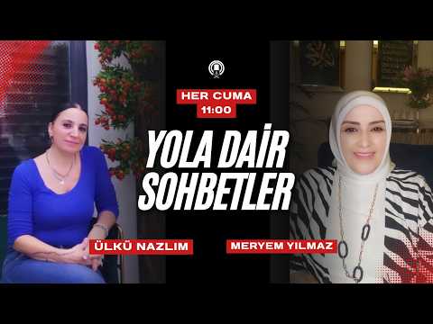 Yola Dair Sohbetler - Duygularımız ve Hislerimiz - Ülkü Nazlım & Meryem Yılmaz