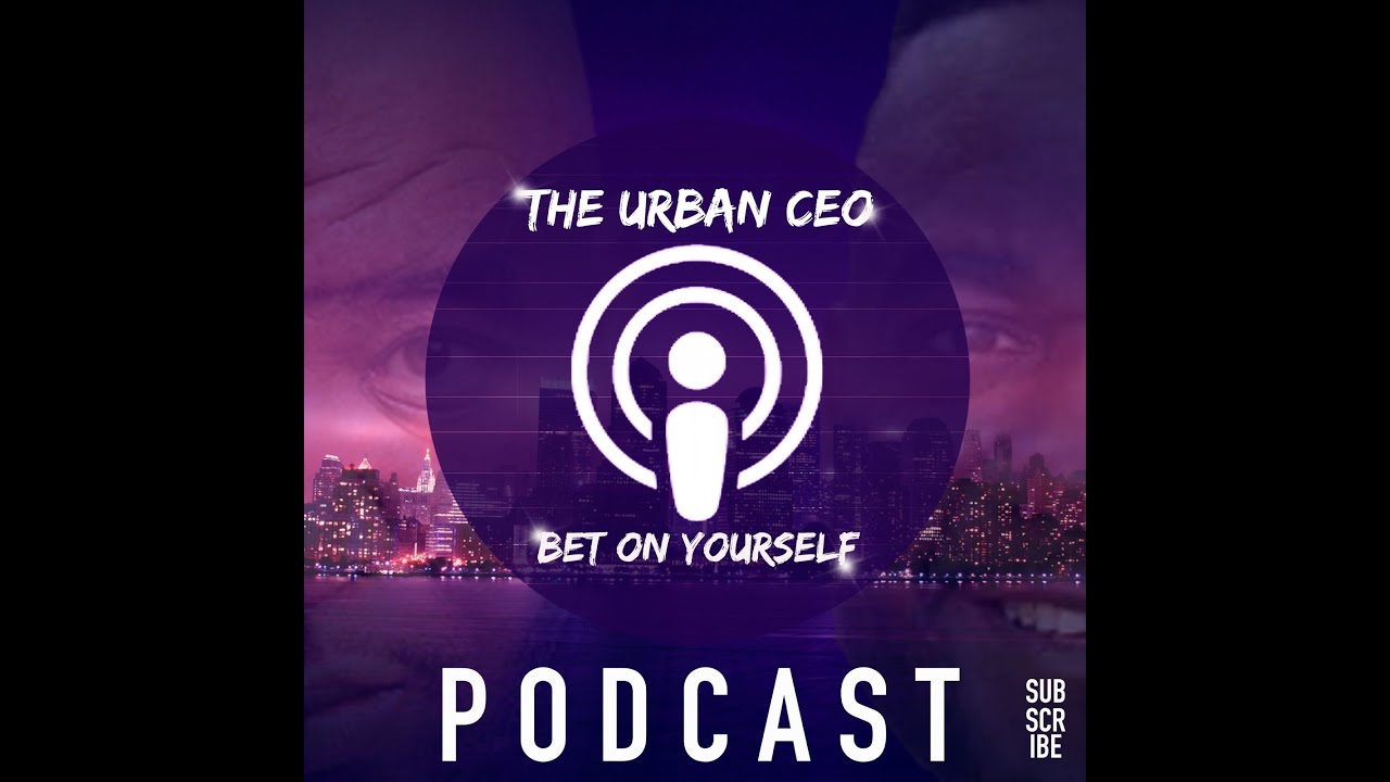 The Urban CEO and Bet On Yourself Podcast S1E1 - YouTube