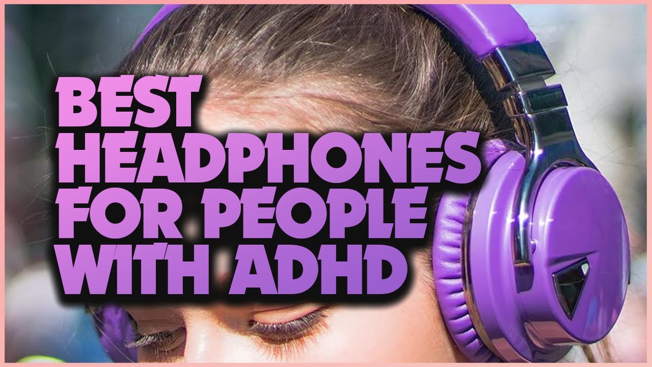 The Best Headphones for ADHD: A Comprehensive Guide - YouTube