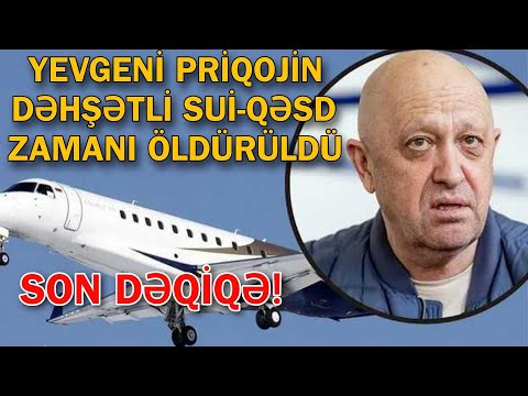 SON DEQİQE! Vagner rəhbəri Yevgeni Priqojin sui-qəsd zamanı ÖLDÜRÜLDÜ