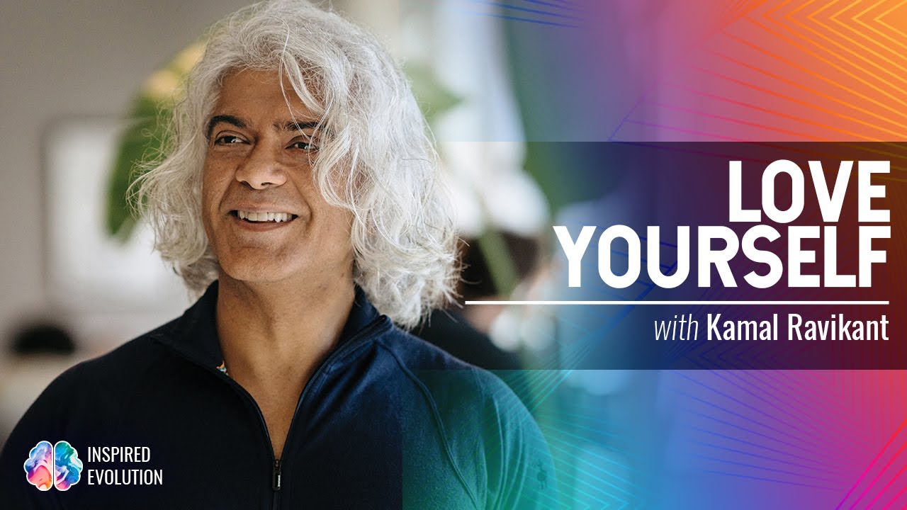 Kamal Ravikant on Self Love: How to Love Yourself like your Life ...