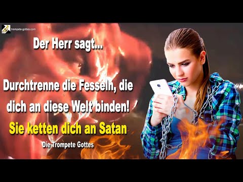 Durchtrenne diese Fesseln die dich an diese Welt binden! Sie ketten dich an Satan 🎺 Trompete Gottes