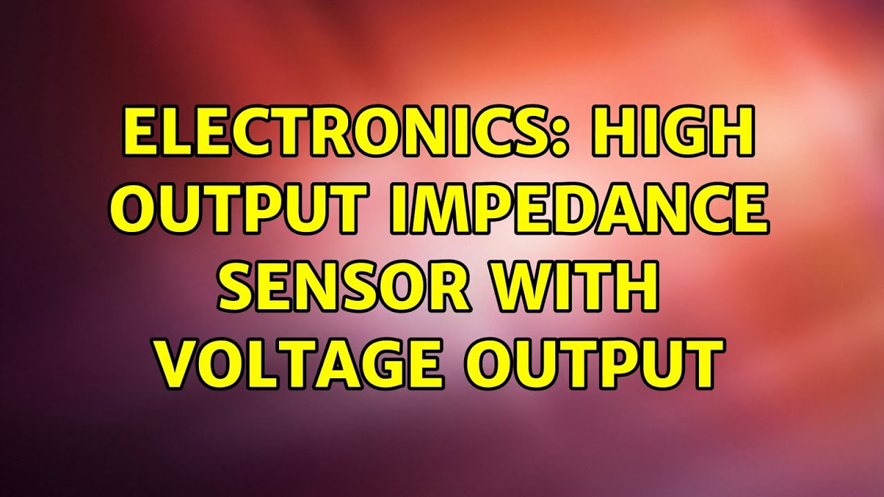 Electronics: high output impedance sensor with voltage output (2 ...