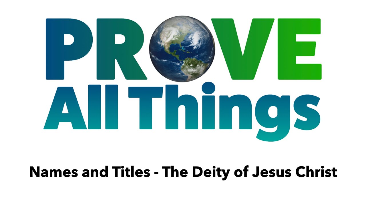 Prove All Things Names and Titles - The Deity of Jesus Christ - YouTube